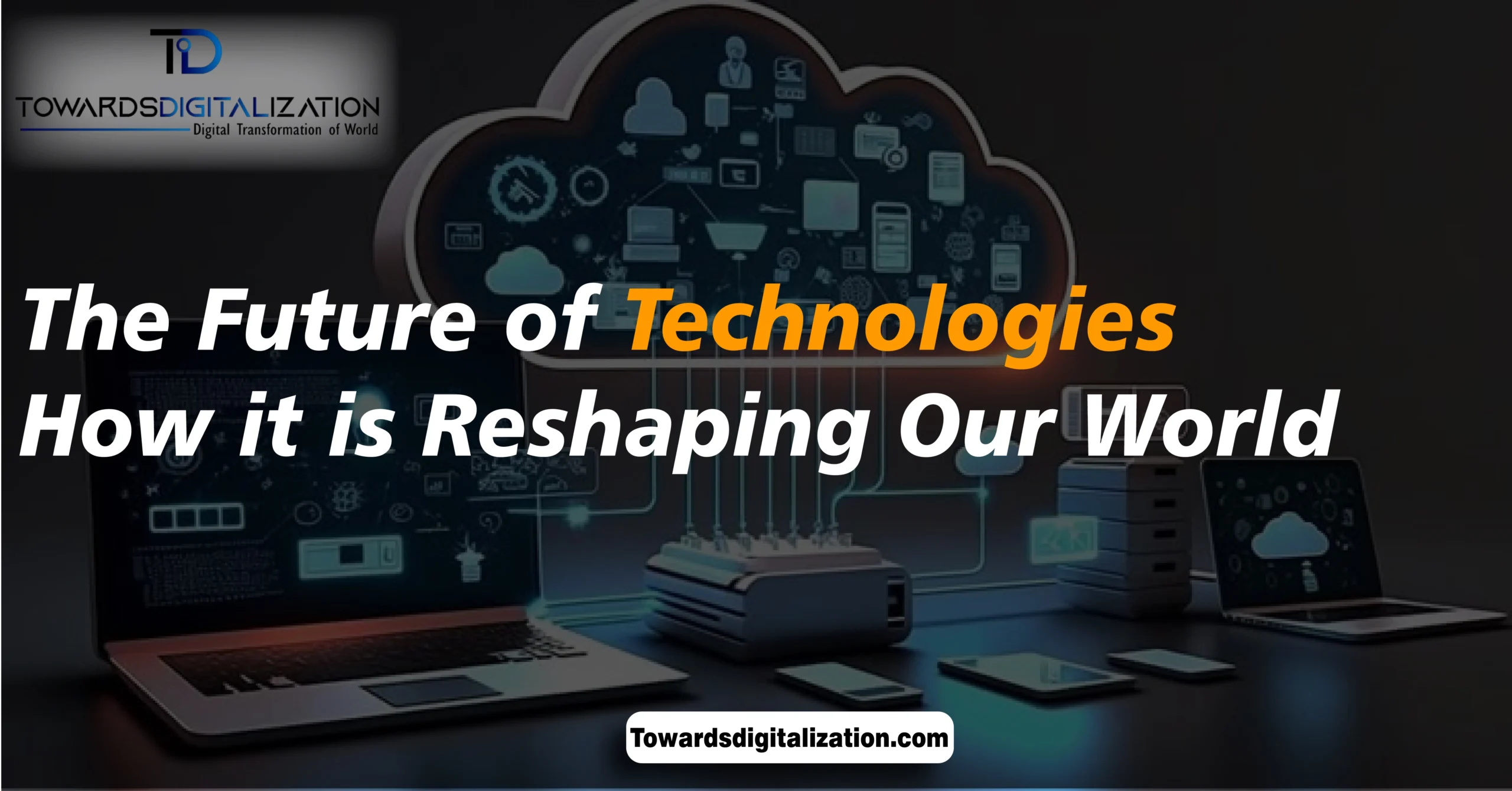 The Future of Technologies How it is Reshaping Our World